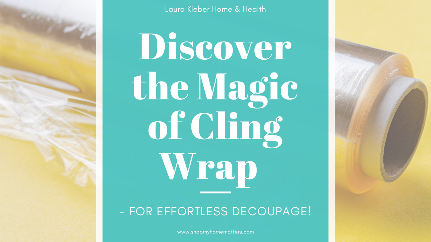 Discover the Magic of Cling Wrap for Effortless Decoupage! – My Home ...